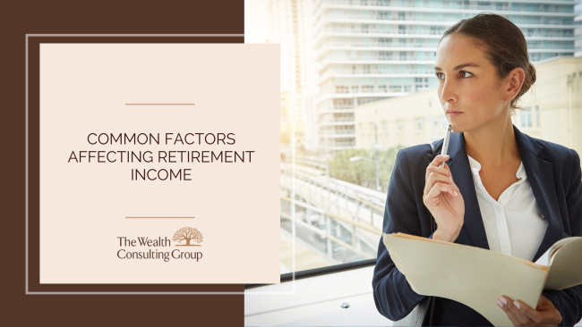 Common Factors Affecting Retirement Income | The Wealth Consulting Group